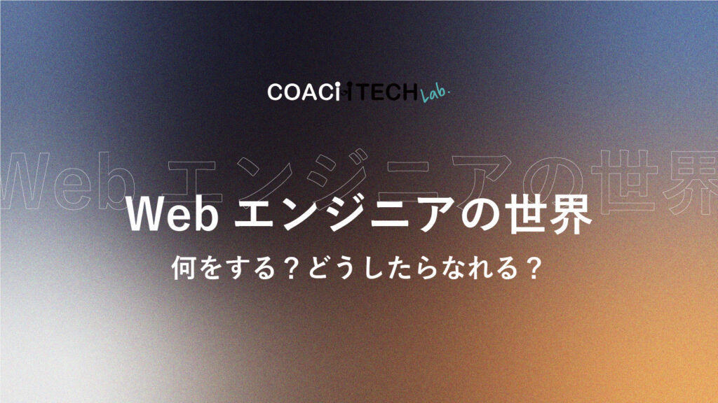 Webエンジニアの世界──何をする？どうしたらなれる？ | COACHTECH Lab.